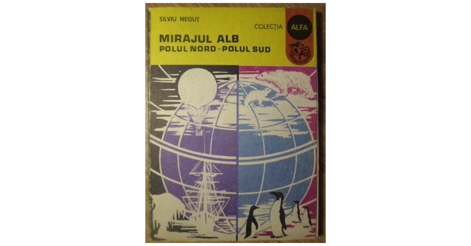 MIRAJUL ALB. POLUL NORD-POLUL SUD-SILVIU NEGUT | arhiva Okazii.ro