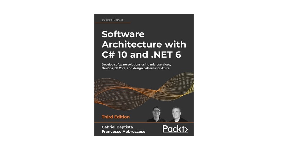 Software Architecture with C# 10 and .NET 6 - Third Edition: Develop software solutions using ...