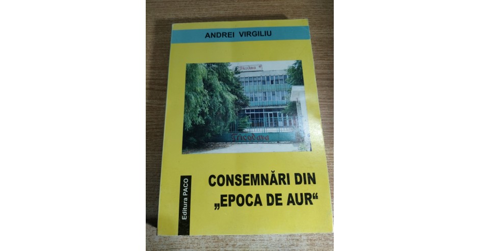 Consemnari din ,,Epoca de aur,, - de Andrei Virgiliu (Editura Paco ...