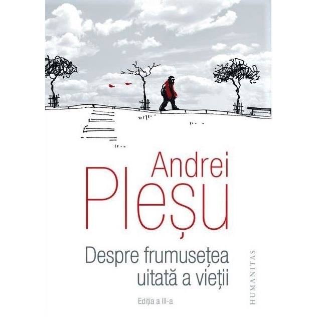 Carte Andrei Plesu - Despre Frumusetea Uitata A Vietii a III-a Editie ...