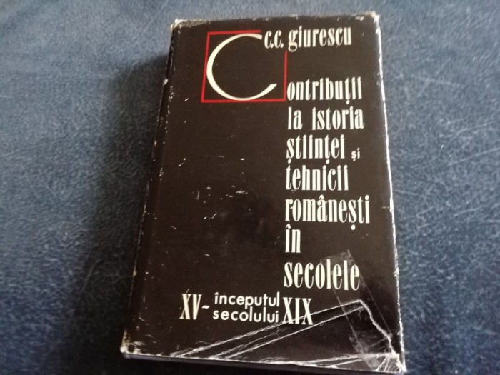 C C GIURESCU - CONTRIBUTII LA ISTORIA STIINTEI SI TEHNICII ROMANESTI IN ... C C GIURESCU - CONTRIBUTII LA ISTORIA STIINTEI SI TEHNICII ROMANESTI IN ...