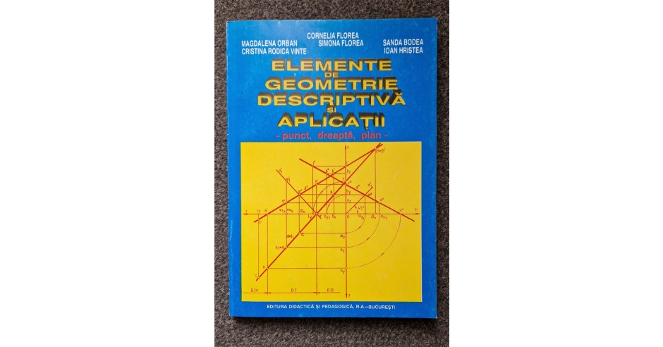 ELEMENTE DE GEOMETRIE DESCRIPTIVA SI APLICATII - Florea, Orban | Okazii.ro