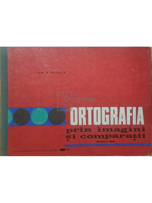 Ion P. Necula - Ortografia prin imagini si comparatii, partea a II-a ...