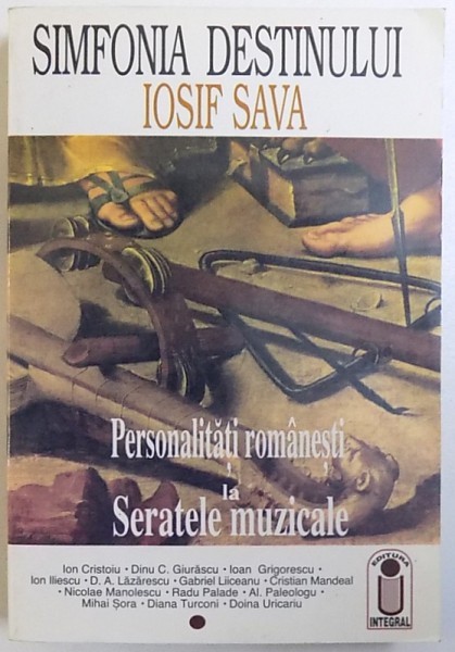 SIMFONIA DESTINULUI , VOL. I : PERSONALITATI ROMANESTI LA SERATELE MUZICALE de IOSIF SAVA , 1996 ...