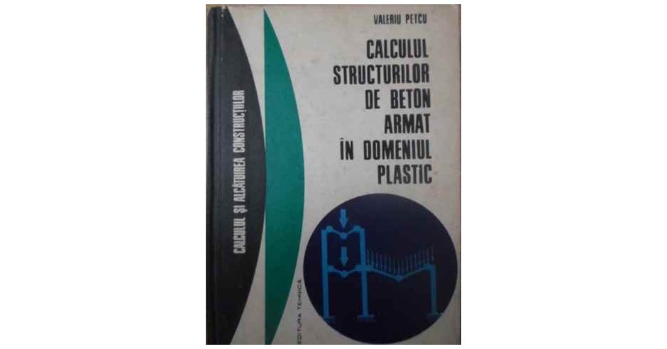CALCULUL STRUCTURILOR DE BETON ARMAT IN DOMENIUL PLASTIC-VALERIU PETCU ...