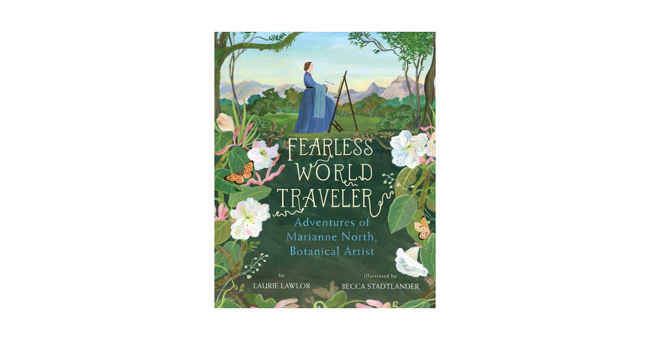 Fearless World Traveler: Adventures of Marianne North, Botanical Artist ...