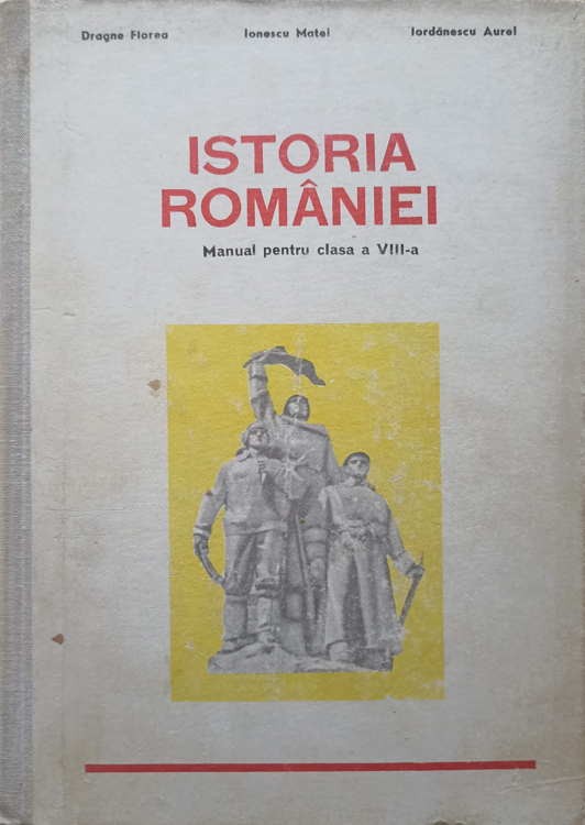 ISTORIA ROMANIEI. MANUAL PENTRU CLASA A VIII-A-DRAGNEA FLOREA, IONESCU ...