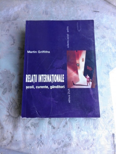 RELATII INTERNATIONALE, SCOLI, CURENTE, GANDITORI - MARTIN GRIFFITHS ...