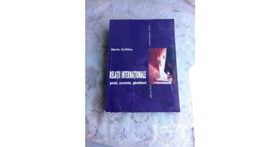 RELATII INTERNATIONALE, SCOLI, CURENTE, GANDITORI - MARTIN GRIFFITHS ...