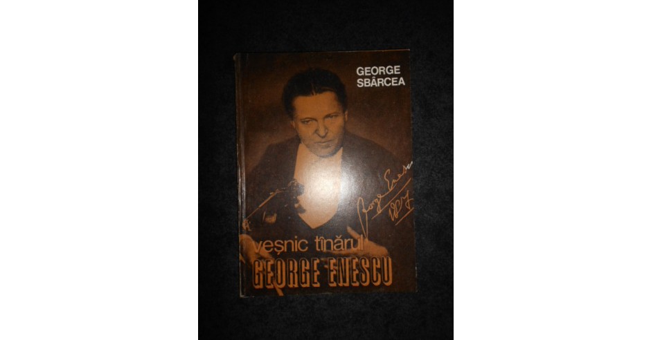 George Sbarcea - Vesnic tanarul George Enescu | Okazii.ro