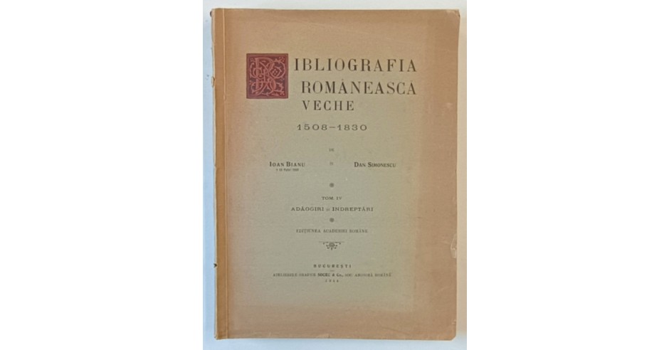 BIBLIOGRAFIA ROMANEASCA VECHE , 1508 - 1830 , TOM IV de IOAN BIANU si ...