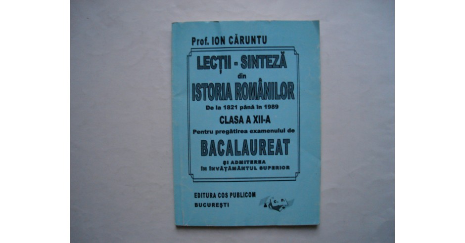 Istoria Romanilor: Sinteze BAC Clasa a XII-a - Ion Caruntu (Cos ...