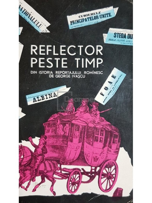 George Ivascu - Reflector peste timp. Din istoria reportajului romanesc ...