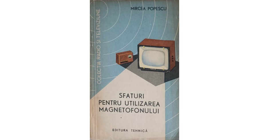 SFATURI PENTRU UTILIZAREA MAGNETOFONULUI-MIRCEA POPESCU | arhiva Okazii.ro