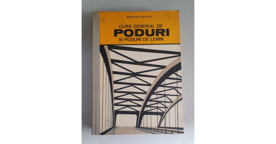 CURS GENERAL DE PODURI SI PODURI DE LEMN - BENCHEA NICOLAI | Okazii.ro