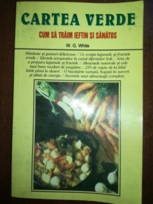 Cartea verde: Cum sa traim ieftin si sanatos- W. G. White | Okazii.ro