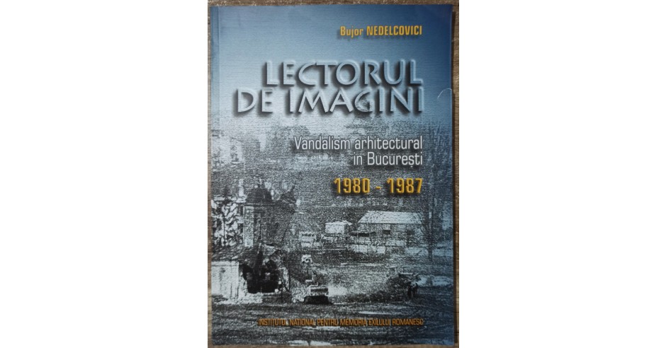 Lectorul de imagini, vandalism arhitectural in Bucuresti - Bujor Nedelcovici | Okazii.ro