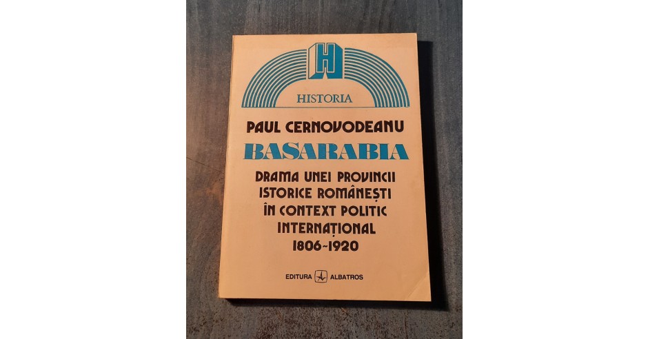 Basarabia drama unei provincii istorice romanesti 1806 - 1920 Paul ...