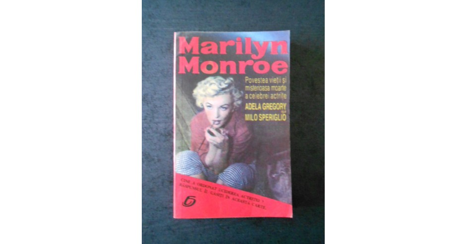 Adela Gregory - Marilyn Monroe. Povestea vietii si misterioasa moarte a ...