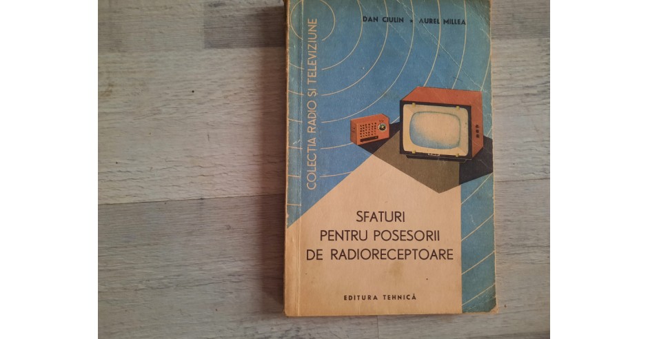 Sfaturi pentru posesorii de radiireceptoare de Dan Ciulin,Aurel Millea ...