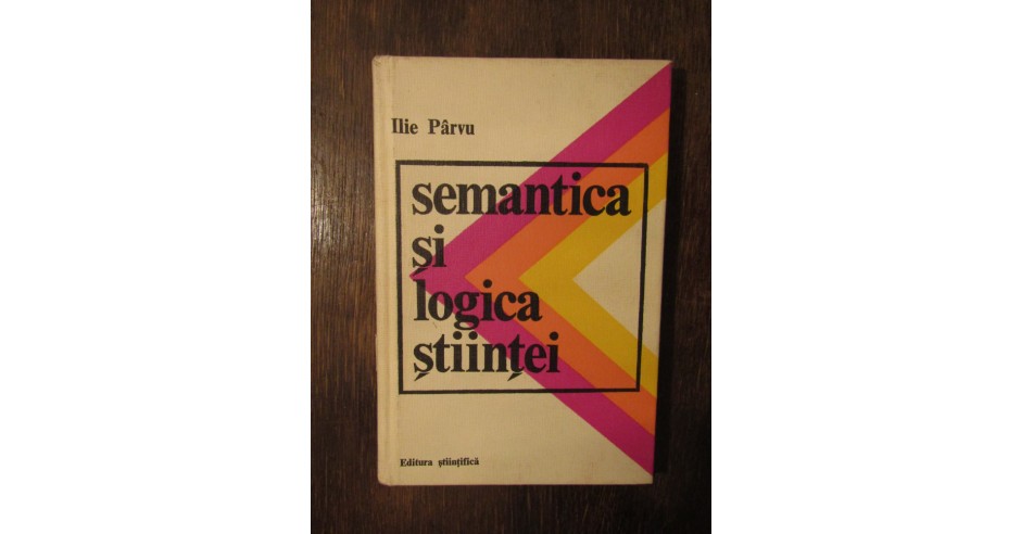 Semantica si logica stiintei-Ilie Parvu, Cartonata | Okazii.ro