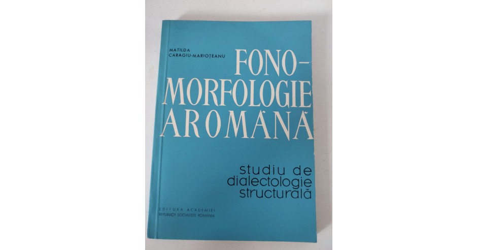 Fono-Morfologie Aromana - Matilda Caragiu Marioteanu - Tiraj: 2100 ...