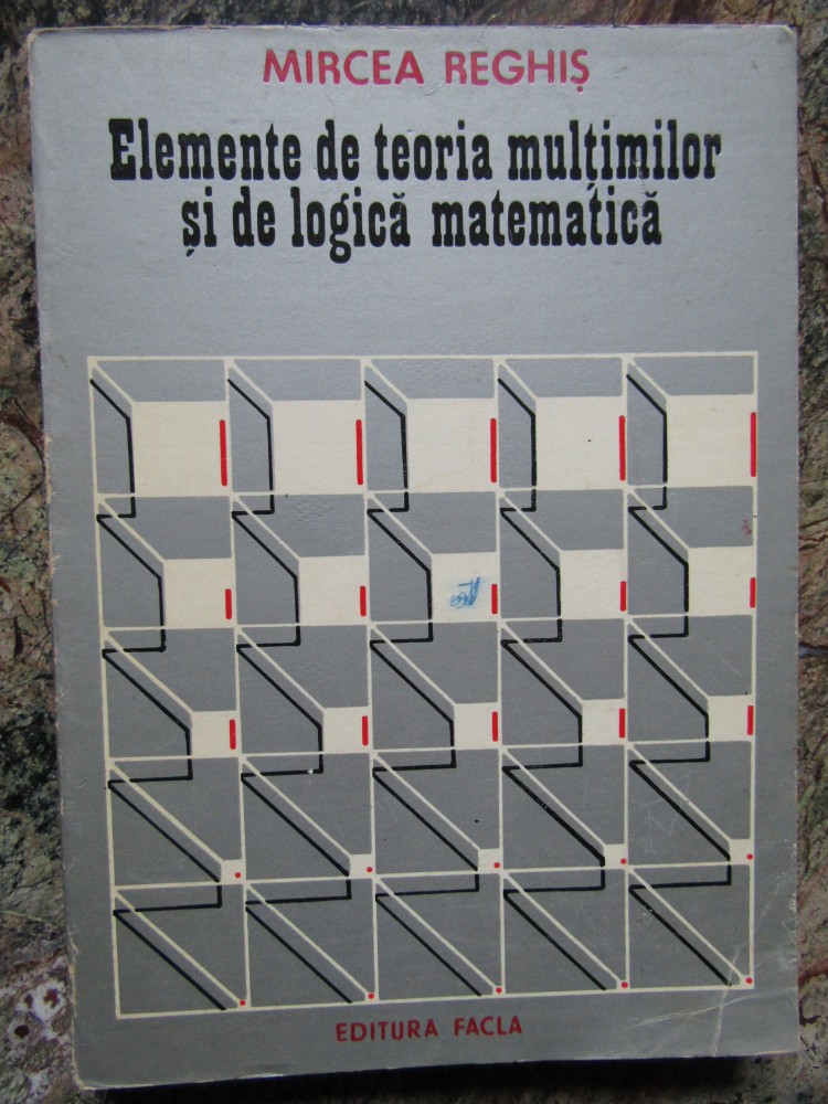 Mircea Reghis - Elemente de teoria multimilor si de logica matematica ...