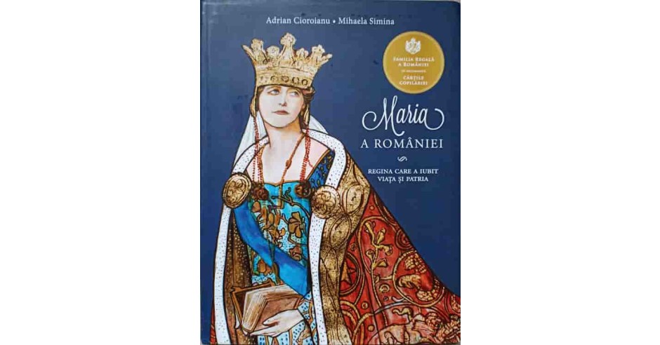 MARIA A ROMANIEI. REGINA CARE A IUBIT VIATA SI PATRIA-ADRIAN CIOROIANU ...