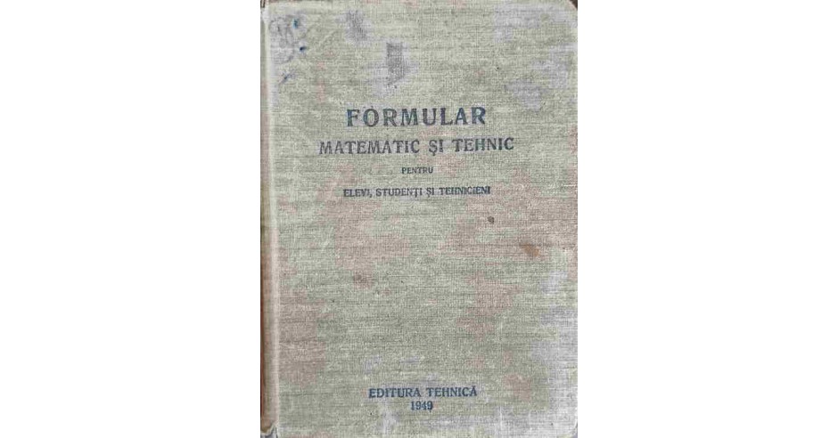 FORMULAR MATEMATIC SI TEHNIC PENTRU ELEVI, STUDENTI SI TEHNICIENI ...