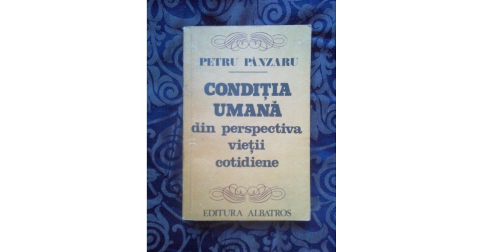 A7 Conditia umana din perspectiva vietii cotidiene - Petru Panzaru ...