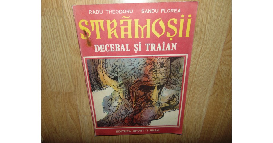 STRAMOSII DECEBAL SI TRAIAN -RADU THEODORU DESENE SANDU FLOREA | Okazii.ro