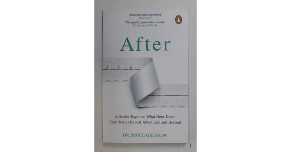 AFTER - A DOCTOR EXPLORES WHAT NEAR - DEATH EXPERIENCES REVEAL ABOUT ...