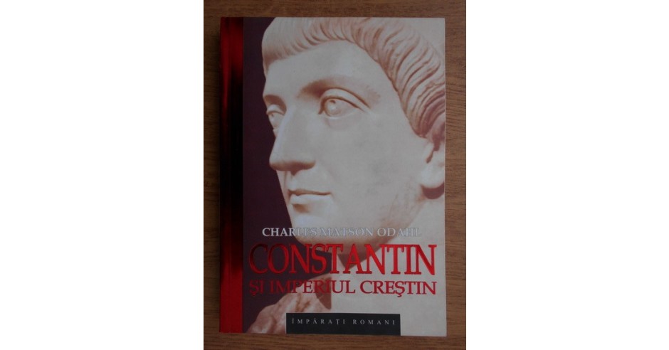 Constantin si Imperiul Crestin Charles Matson Odahl | Okazii.ro
