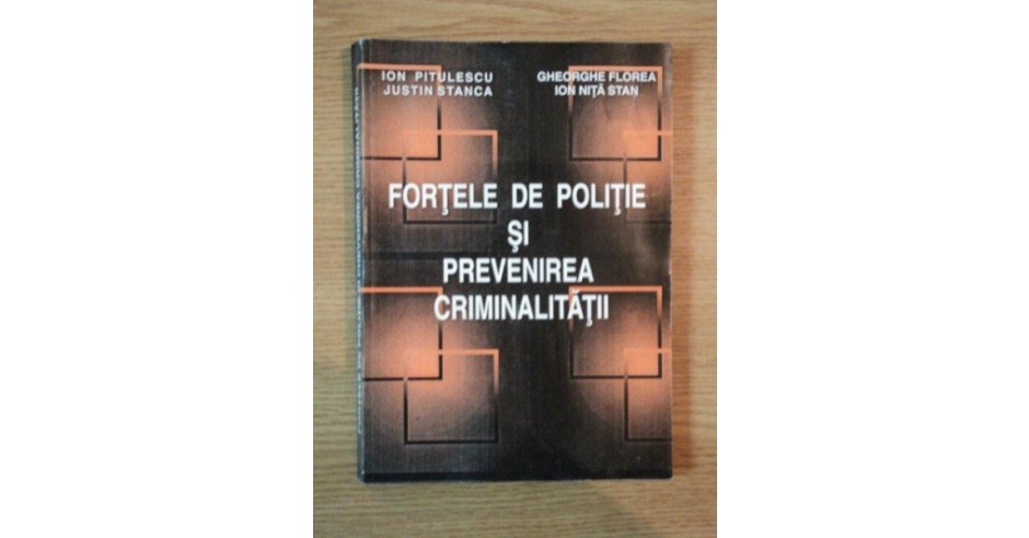 FORTELE DE POLITIE SI PREVENIREA CRIMINALITATII de ION PITULESCU ...