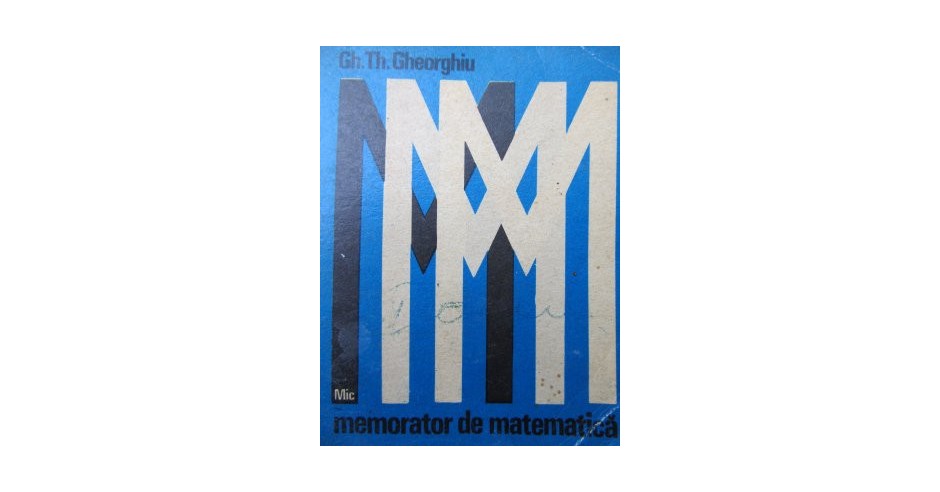 Mic memorator de matematica - Gh. Th. Gheorghiu | arhiva Okazii.ro