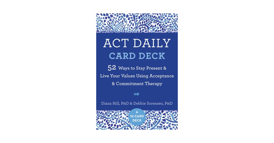 ACT Daily Card Deck: 52 Ways to Stay Present and Live Your Values Using ...