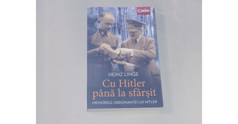 HEINZ LINGE - CU HITLER PANA LA SFARSIT memoriile ordonantei lui Hitler ...