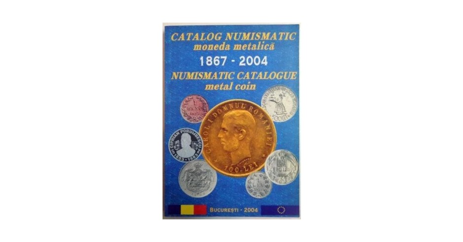Catalog numismatic - moneda metalică 1867 - 2004; Numismatic Catalogue ...