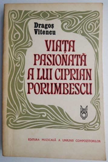 Viata pasionata a lui Ciprian Porumbescu – Dragos Vitencu | Okazii.ro