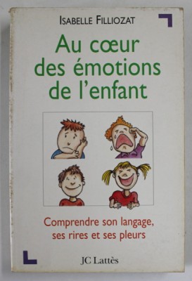 AU COEUR DES EMOTIONS DE L 'ENFANT , COMPRENDRE SON LANGAGE , SES RIRES ET SES PLEURS par ...