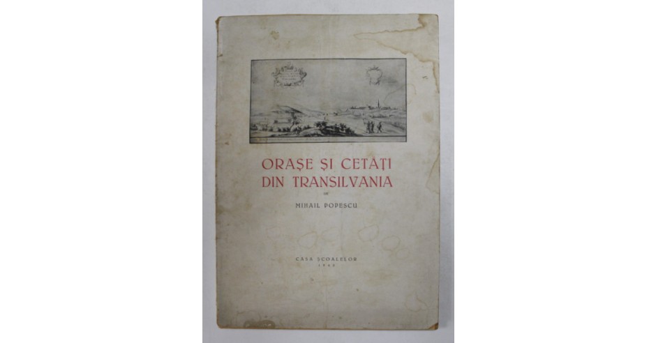 Orase si cetati din Transilvania de Mihail Popescu ,1943, Brosata ...