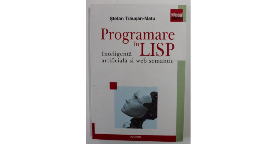 Programare in LISP: inteligenta artificiala si web semantic/ Stefan Trausan-Matu | arhiva Okazii.ro