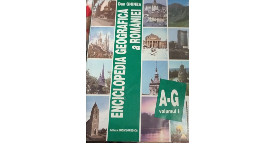 Enciclopedia Geografica a Romaniei Vol.1 A-G - Dan Ghinea, Editura ...