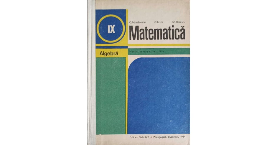 MATEMATICA ALGEBRA, MANUAL PENTRU CLASA A IX-A-C. NASTASESCU, C. NITA ...