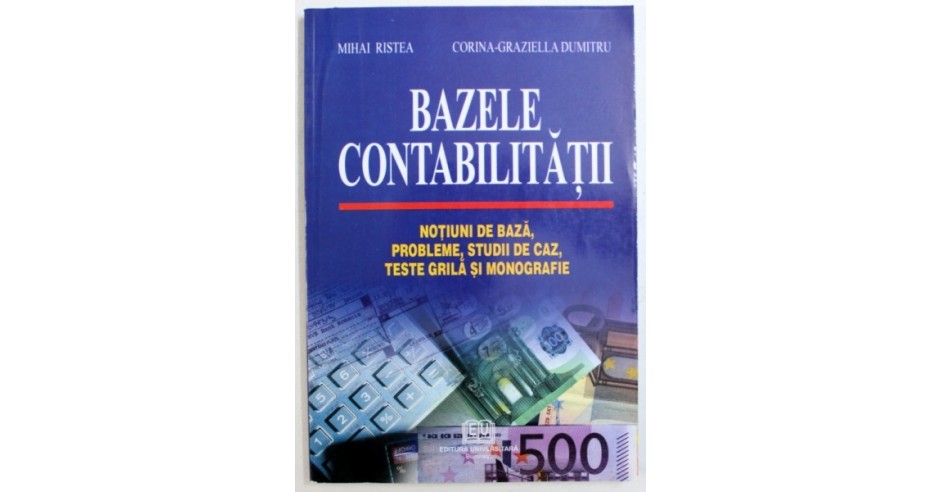 BAZELE CONTABILITATII - NOTIUNI DE BAZA , PROBLEME , STUDII DE CAZ ...