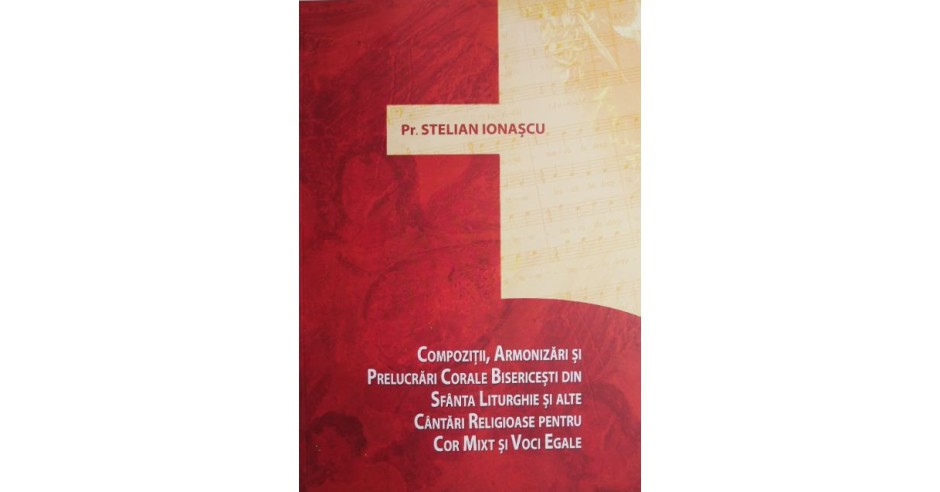 Compozitii, armonizari si prelucrari corale bisericesti din Sfanta ...