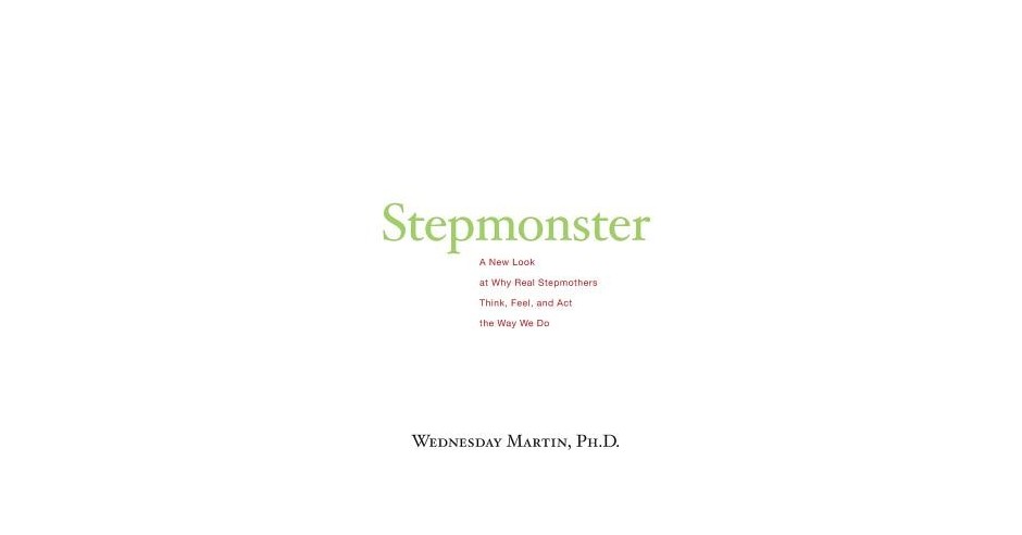Stepmonster: A New Look at Why Real Stepmothers Think, Feel, and ACT ...
