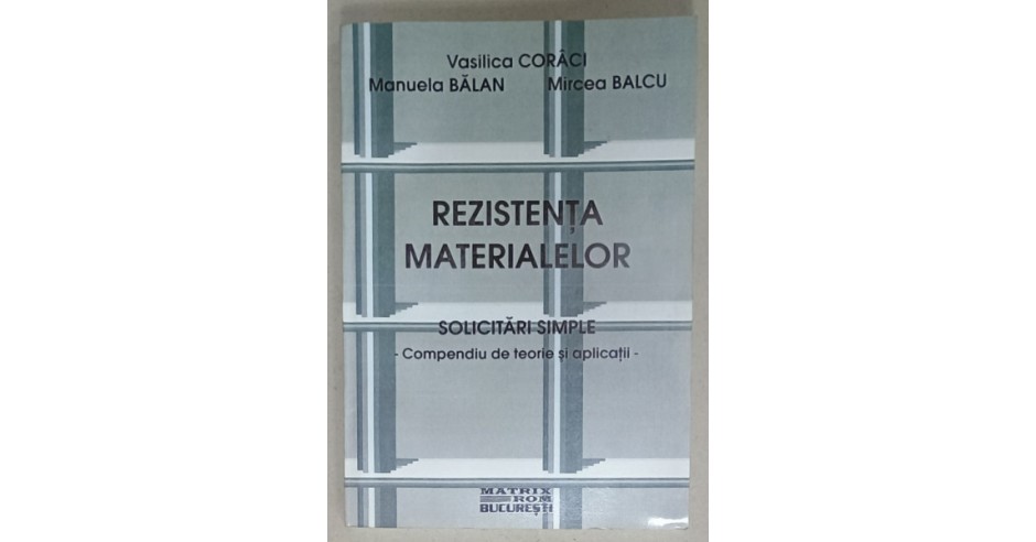 REZISTENTA MATERIALELOR , SOLICITARI SIMPLE - COMPENDIU DE TEORIE SI APLICATII de VASILICA ...