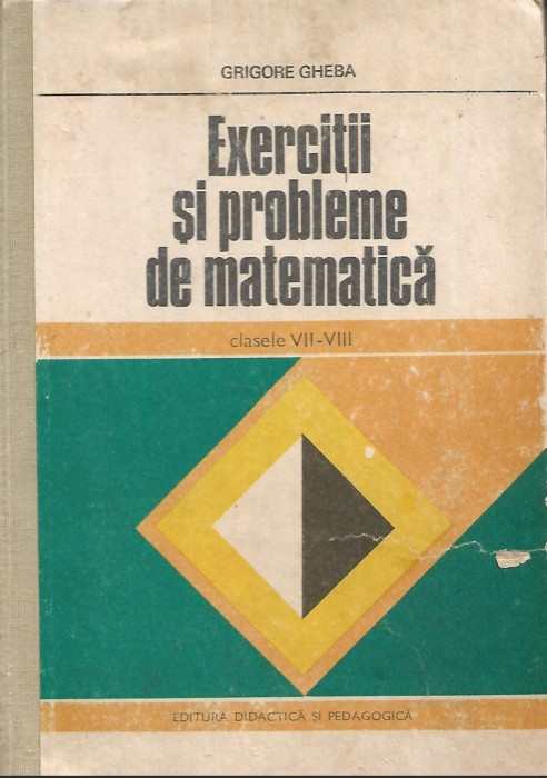 EXERCITII SI PROBLEME DE MATEMATICA CLASELE VII-VIII de GRIGORE GHEBA ...
