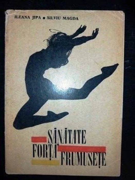 Sanatate, forta, frumusete de ileana jipa, silviu magda | Okazii.ro